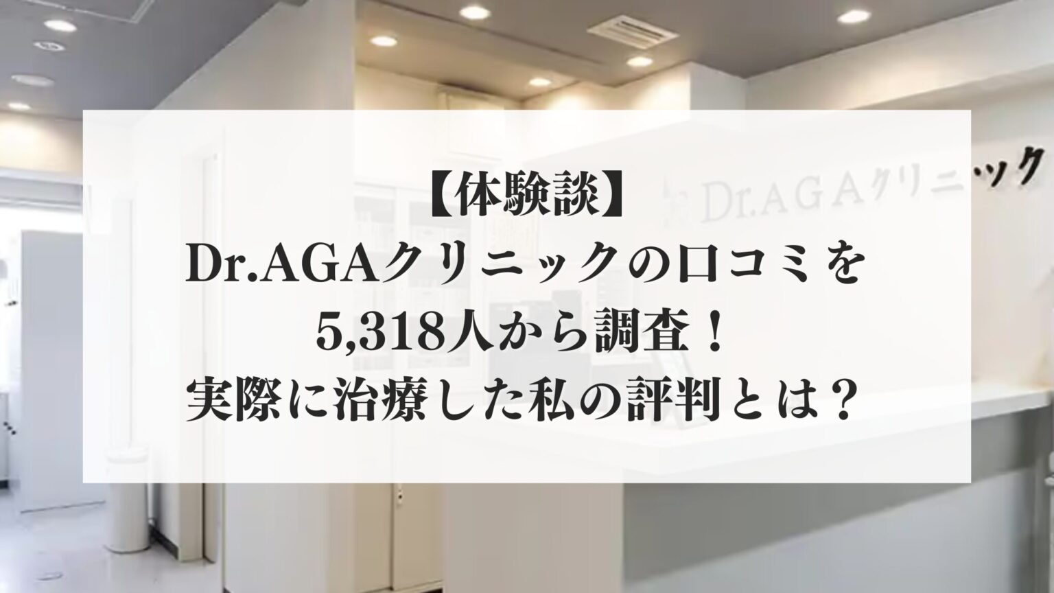 【体験談】Dr.AGAクリニックの口コミを5,318人から調査！実際に治療した私の評判とは？ | AGA研究室「アガラボ」